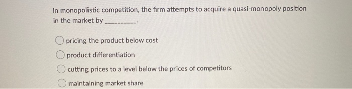 Solved in monopolistic competition the firm attempts to | Chegg.com