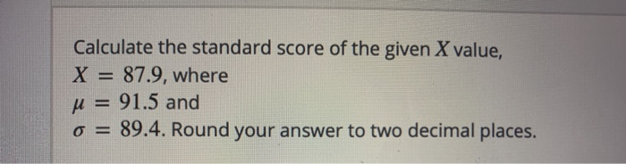Solved Calculate the standard score of the given X value, X | Chegg.com