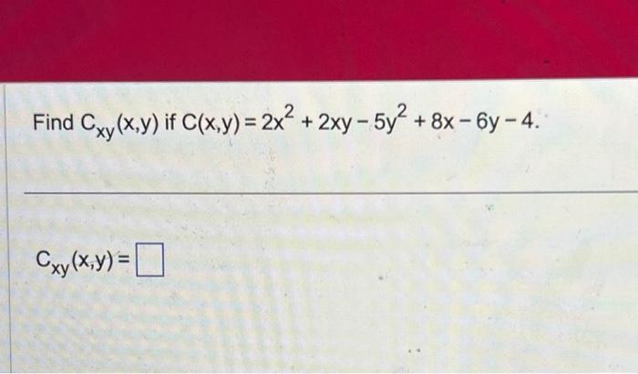Solved Find Cxy(x,y) if C(x,y)=2x2+2xy−5y2+8x−6y−4 Cxy(x,y)= | Chegg.com