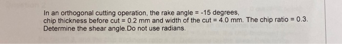 Solved In an orthogonal cutting operation, the rake angle = | Chegg.com