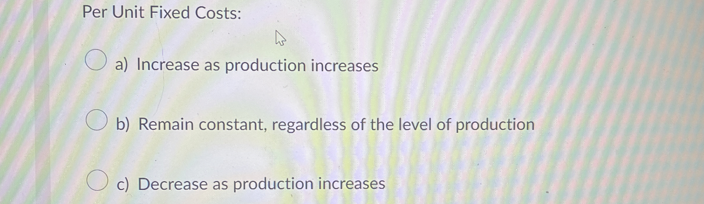 Solved Per Unit Fixed Costs:a) ﻿Increase as production | Chegg.com