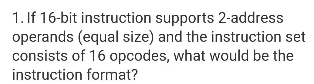 Solved 1. If 16-bit instruction supports 2-address operands | Chegg.com