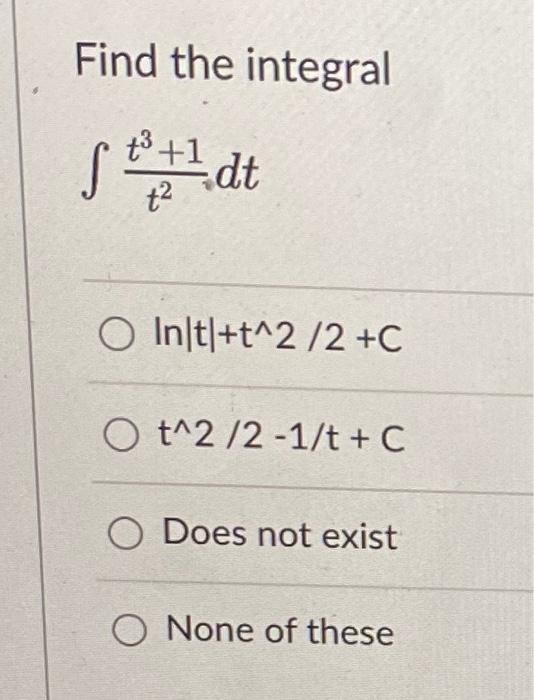 Solved Find the integral ∫t2t3+1dt ln∣t∣+t∧2/2+C t∧2/2−1/t+C | Chegg.com