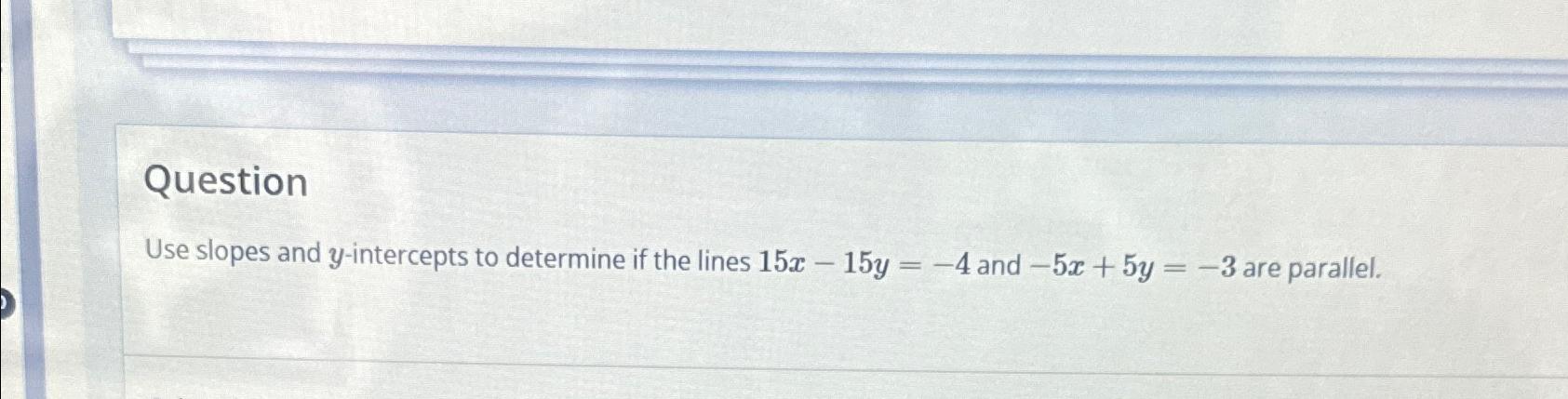 Solved QuestionUse slopes and y-intercepts to determine if | Chegg.com