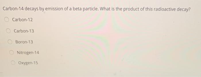 Solved Carbon-14 decays by emission of a beta particle. What | Chegg.com