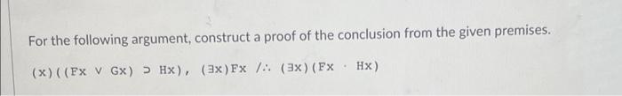 Solved For the following argument, construct a proof of the | Chegg.com
