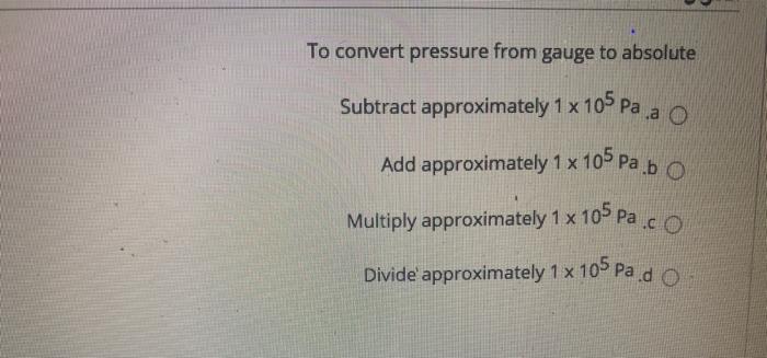Solved To convert pressure from gauge to absolute Subtract | Chegg.com