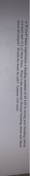 Solved A W16x45 beam experiences a bending moment of 65 köft | Chegg.com