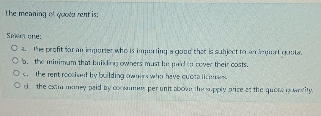 Solved The meaning of quota rent is: Select one: O a. the | Chegg.com