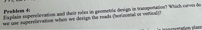 Solved Problem 4: Explain superelevation and their roles in | Chegg.com
