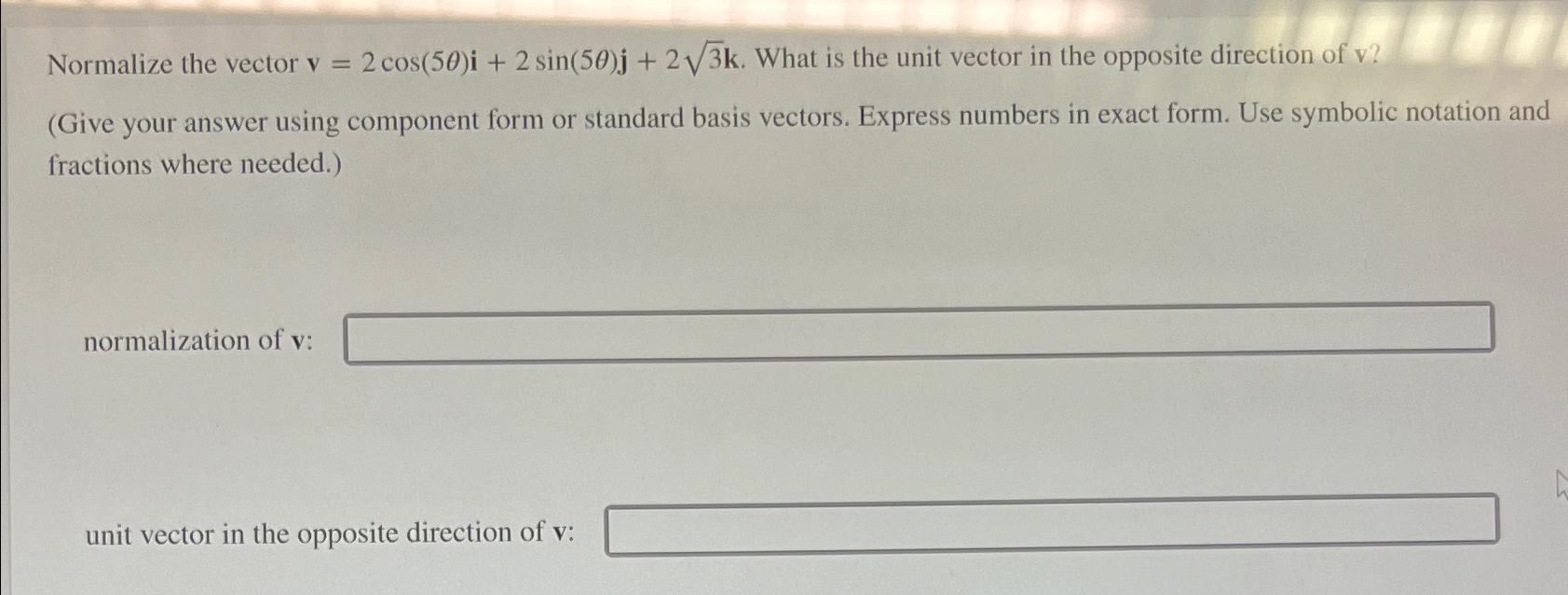 Solved Normalize the vector v=2cos(5θ)i+2sin(5θ)j+232k. | Chegg.com