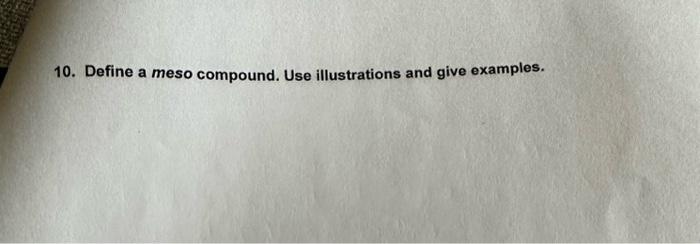 Solved 10. Define a meso compound. Use illustrations and | Chegg.com