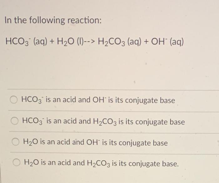 Solved In the following reaction: HCO3 (aq) + H20 (1)--> | Chegg.com