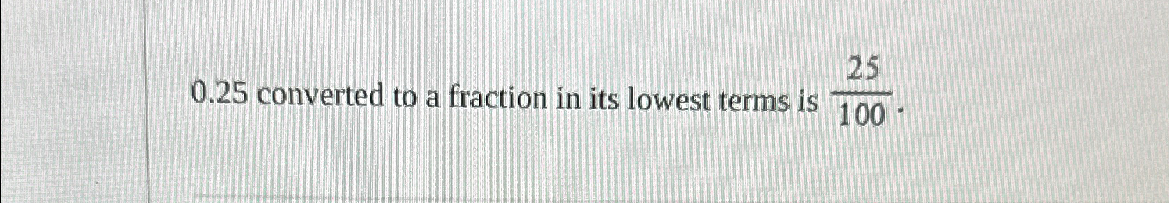 Solved 0.25 ﻿converted to a fraction in its lowest terms is | Chegg.com