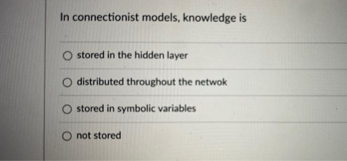 Solved In connectionist models, knowledge is O stored in the | Chegg.com