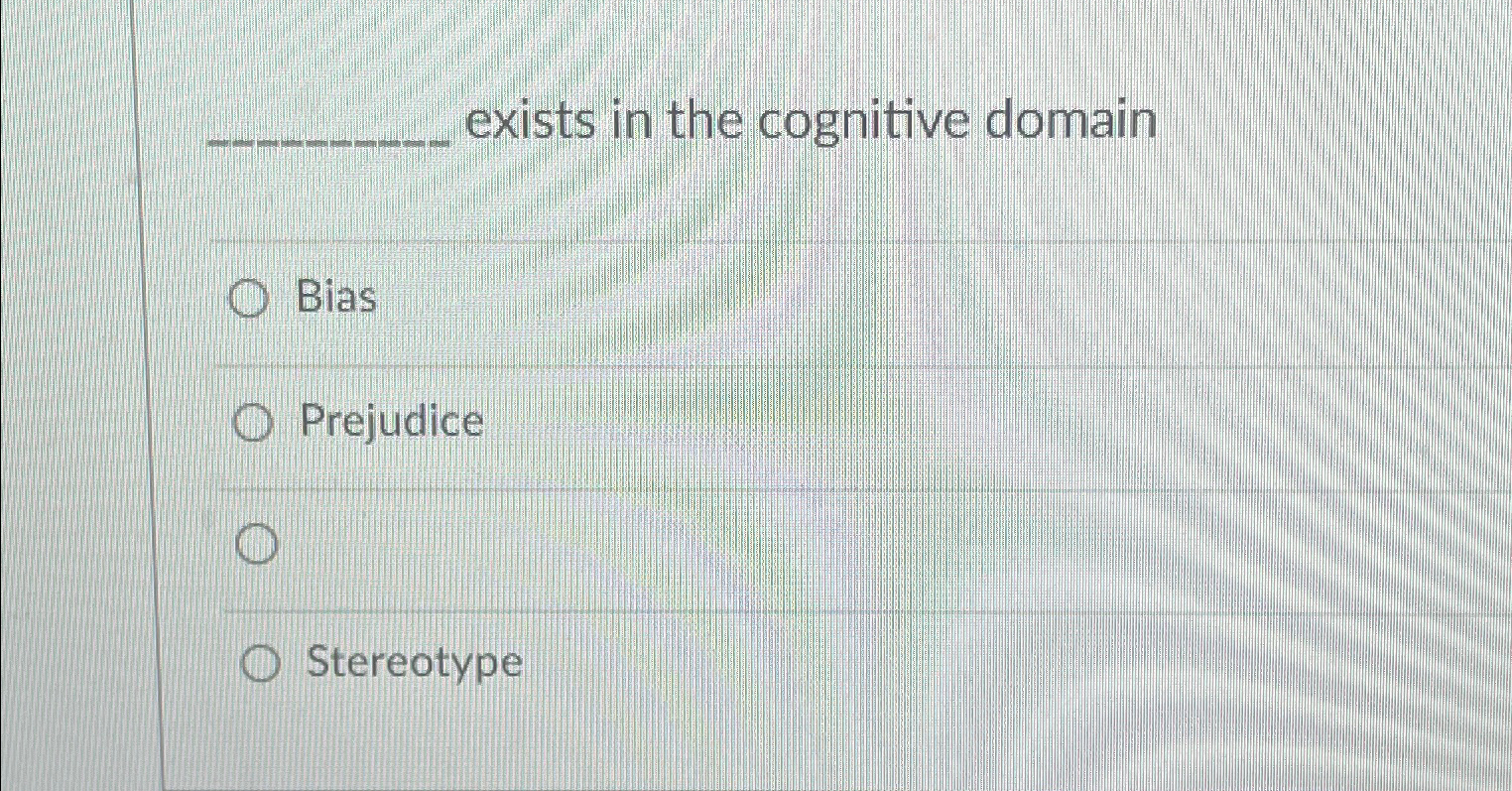 Solved exists in the cognitive domainBiasPrejudiceStereotype | Chegg.com