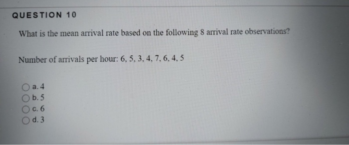Solved QUESTION 10 What is the mean arrival rate based on | Chegg.com