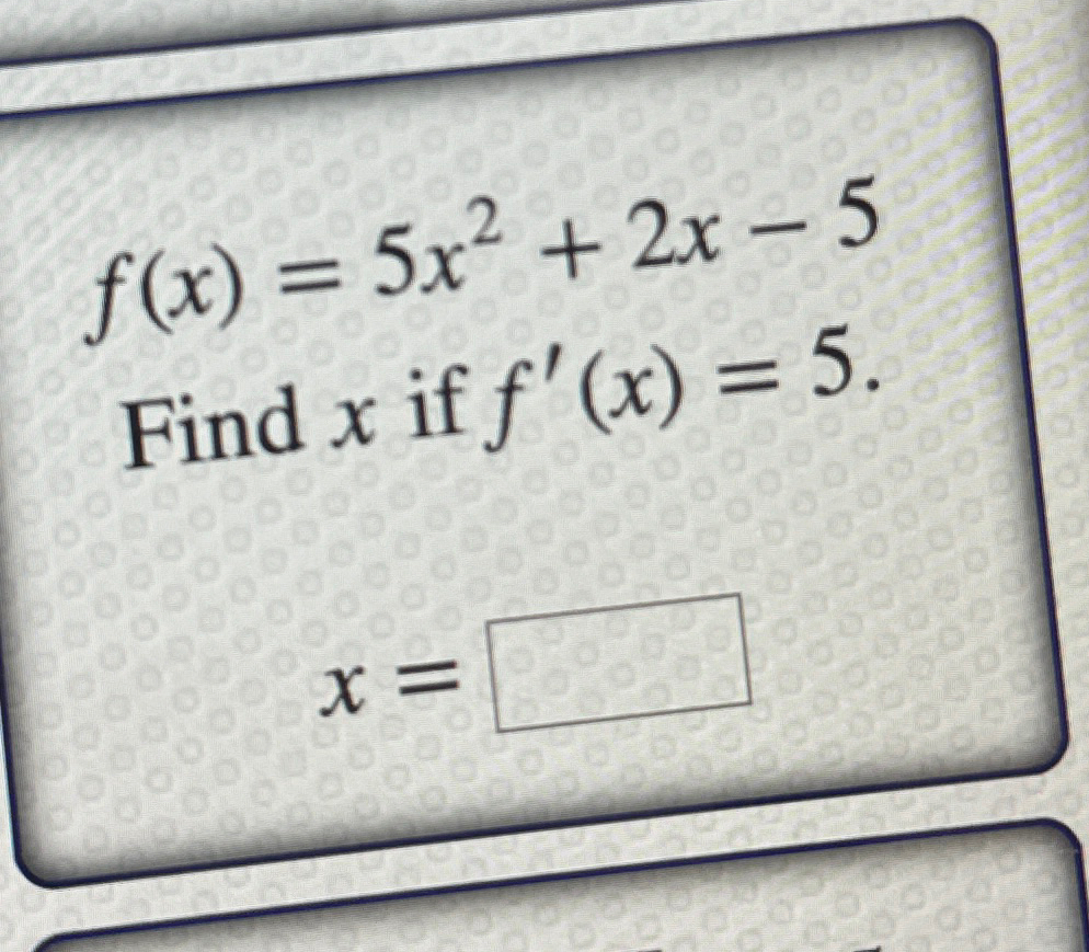 Solved f(x)=5x2+2x-5Find x ﻿if f'(x)=5.x= | Chegg.com