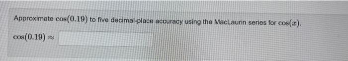 Solved Approximate cos(0.19) to five decimal-place accuracy | Chegg.com