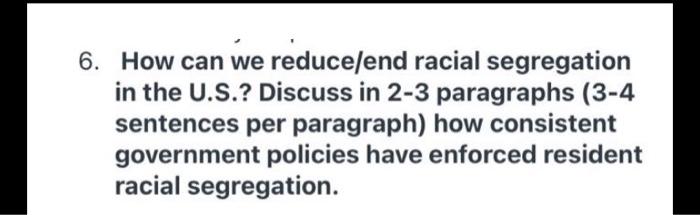 Solved 6. How can we reduce/end racial segregation in the | Chegg.com