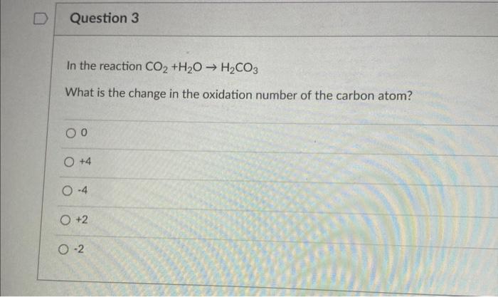 Solved In the reaction CO2+H2O→H2CO3 What is the change in | Chegg.com