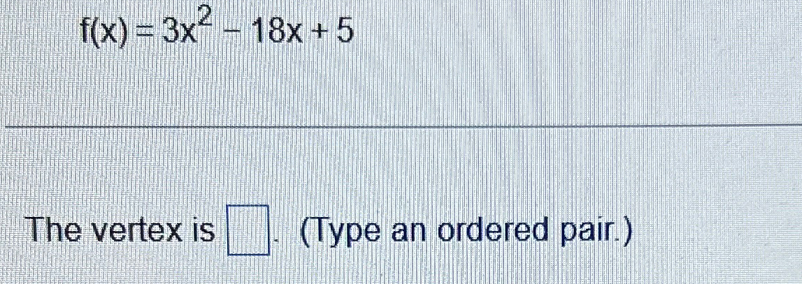 Solved f(x)=3x2-18x+5The vertex is (Type an ordered pair.) | Chegg.com