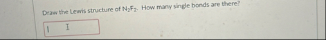 Solved Draw the Lewis structure of N2F2. ﻿How many single | Chegg.com
