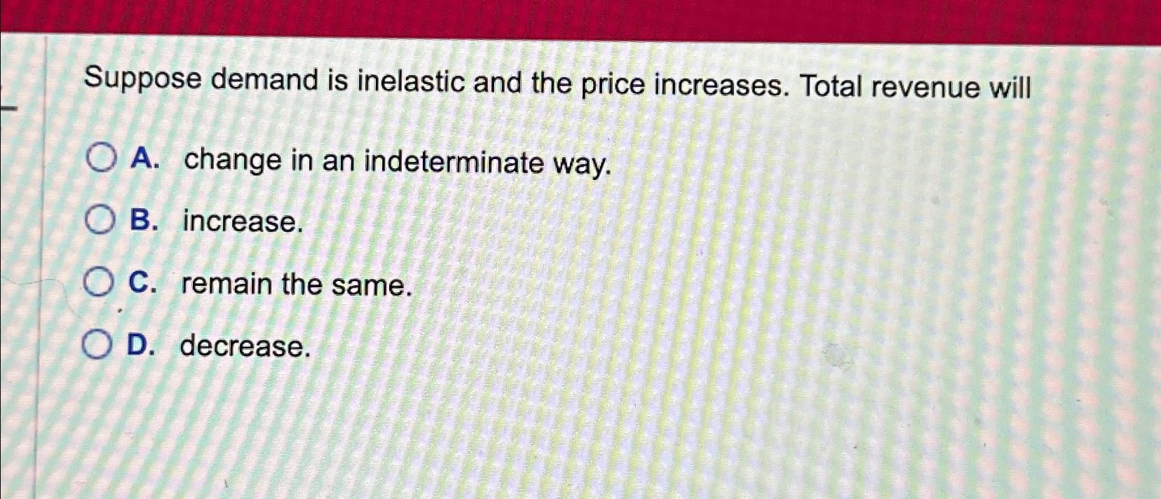 Solved Suppose demand is inelastic and the price increases. | Chegg.com