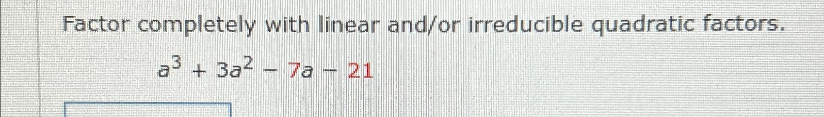 Solved Factor completely with linear and/or irreducible | Chegg.com