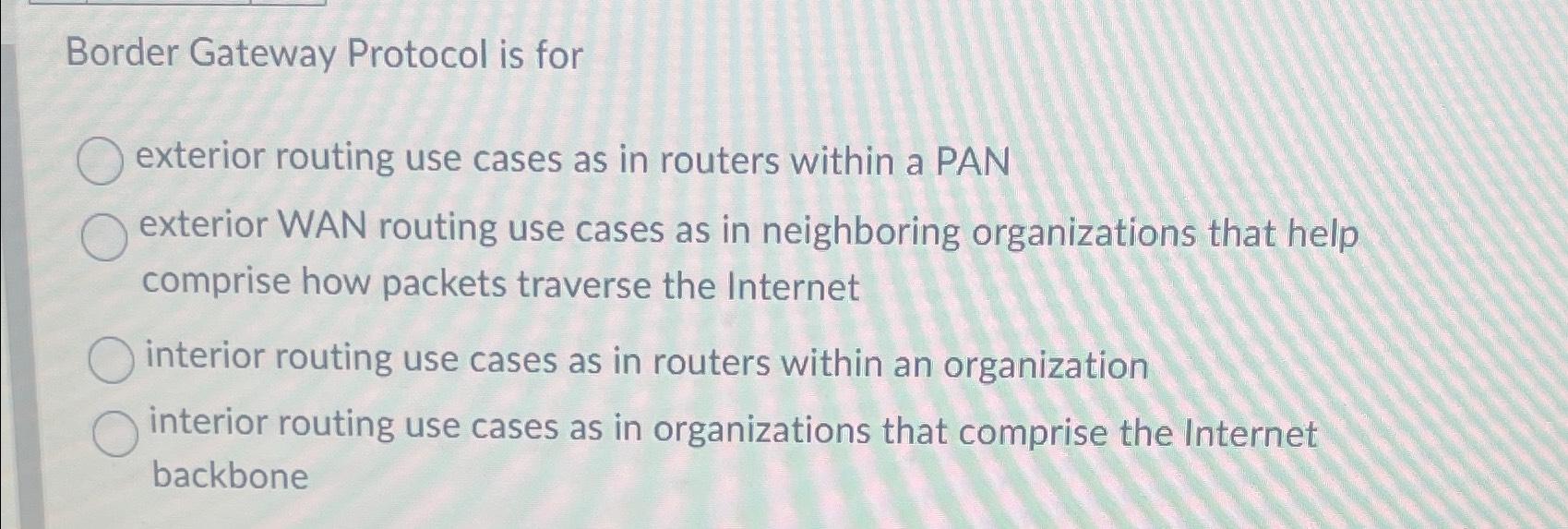Solved Border Gateway Protocol is forexterior routing use | Chegg.com