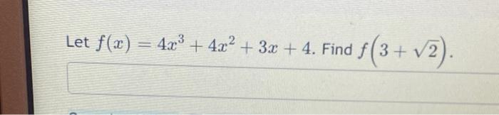 Solved Let f(x) = 4x³ + 4x² + 3x + 4. Find ƒ (3 + √2). | Chegg.com