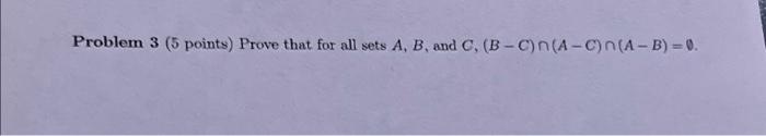 Solved Problem 3 (5 points) Prove that for all sets A,B, and | Chegg.com