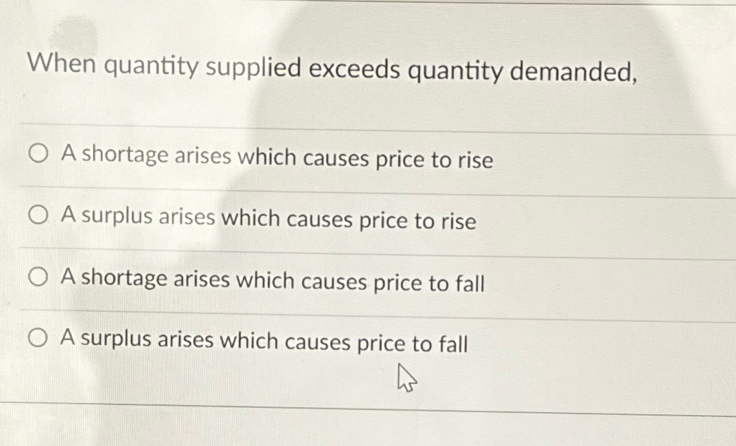 Solved When quantity supplied exceeds quantity demanded,A | Chegg.com