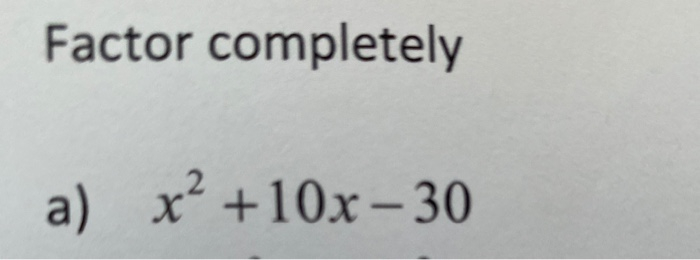 Solved Factor completely a) x² + 10x - 30 | Chegg.com