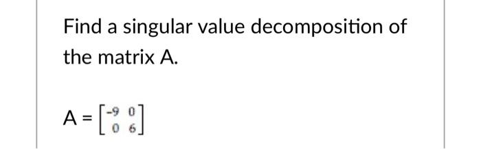 Solved Find a singular value decomposition of the matrix A. | Chegg.com
