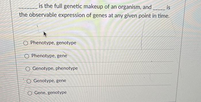 Solved is the full genetic makeup of an organism, and is the | Chegg.com