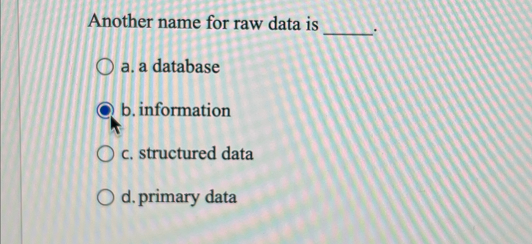 Solved Another name for raw data isa. ﻿a databaseb. | Chegg.com