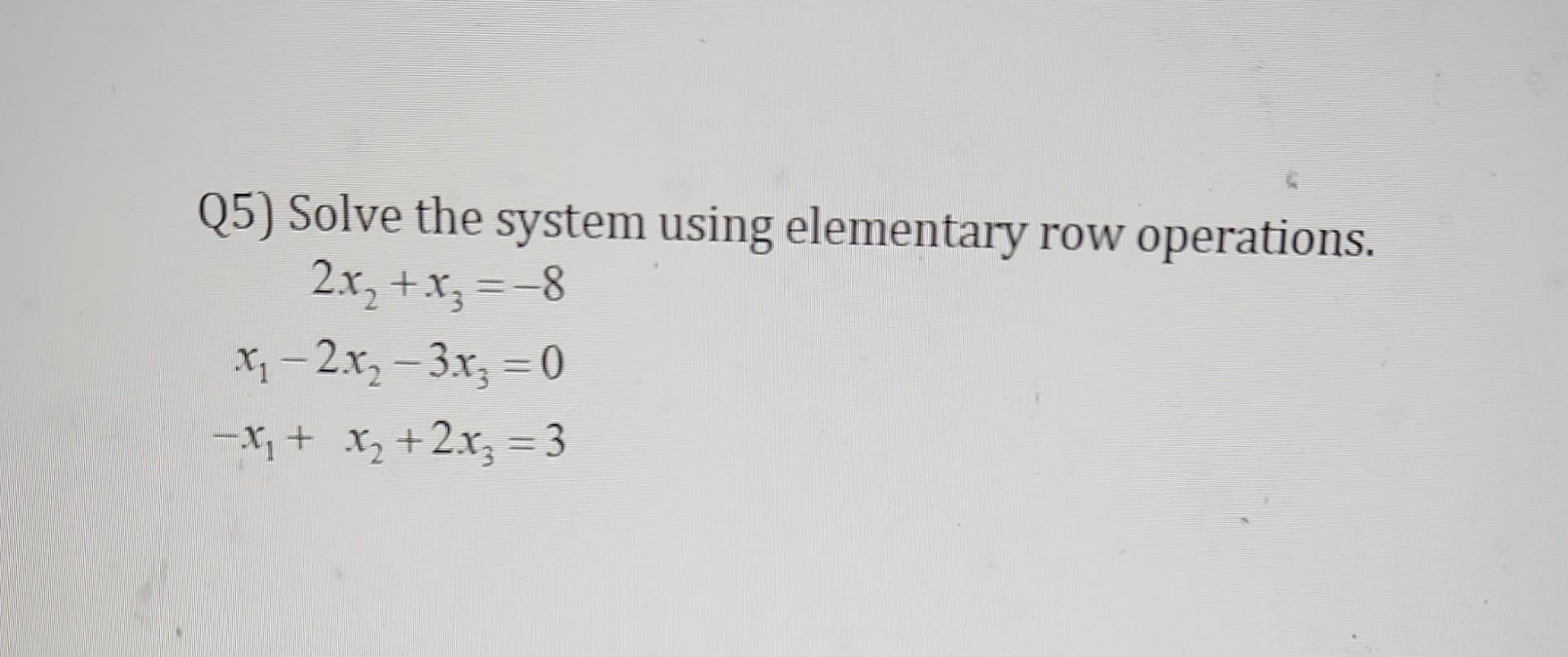 Solved Q5) Solve the system using elementary row operations. | Chegg.com