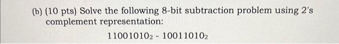 Solved (b) (10 pts) Solve the following 8-bit subtraction | Chegg.com