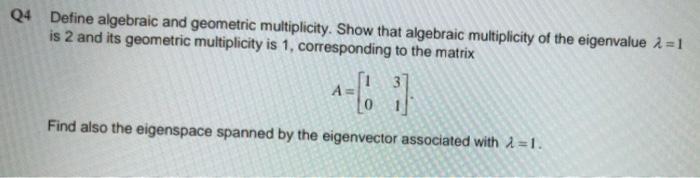 Solved Q4 Define algebraic and geometric multiplicity. Show | Chegg.com