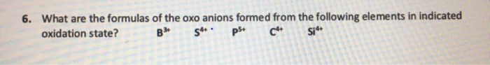 Solved 6. What are the formulas of the oxo anions formed | Chegg.com