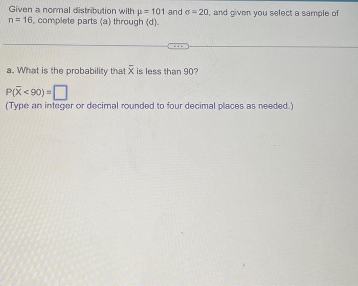 Solved Given a normal distribution with μ=101 and σ=20, and | Chegg.com