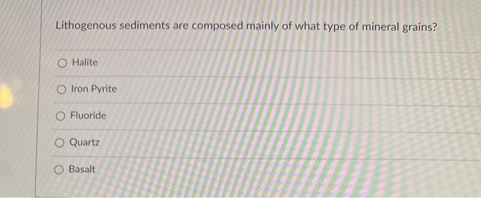 Solved Lithogenous sediments are composed mainly of what | Chegg.com
