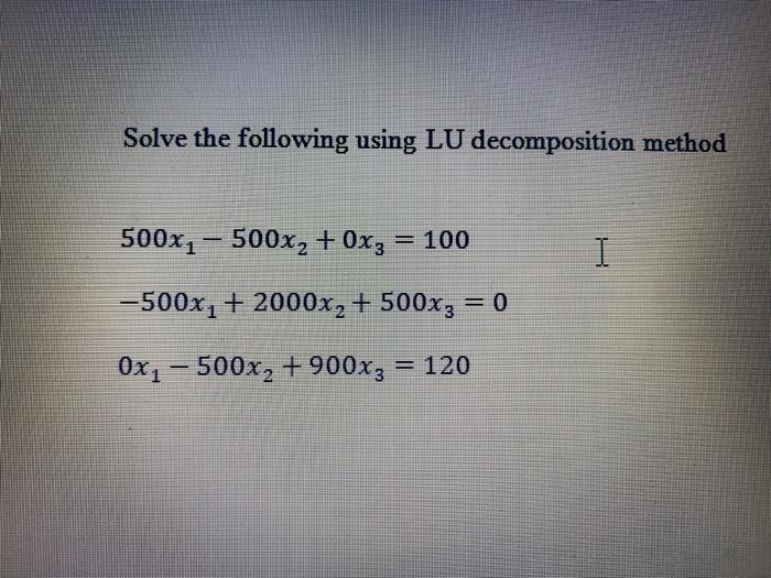 Solved Solve the following using LU decomposition method | Chegg.com