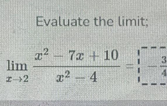Solved Evaluate the limit;limx→2x2-7x+10x2-4= | Chegg.com