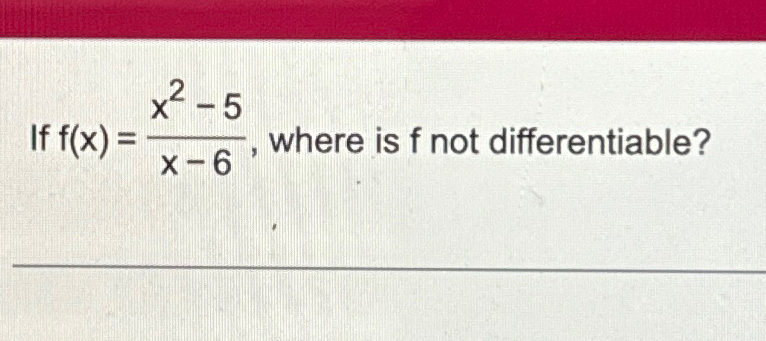 Solved If f(x)=x2-5x-6, ﻿where is f ﻿not differentiable? | Chegg.com