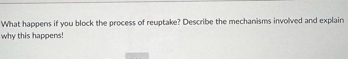 Solved What happens if you block the process of reuptake? | Chegg.com