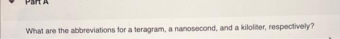 Solved Part A What are the abbreviations for a teragram, a | Chegg.com