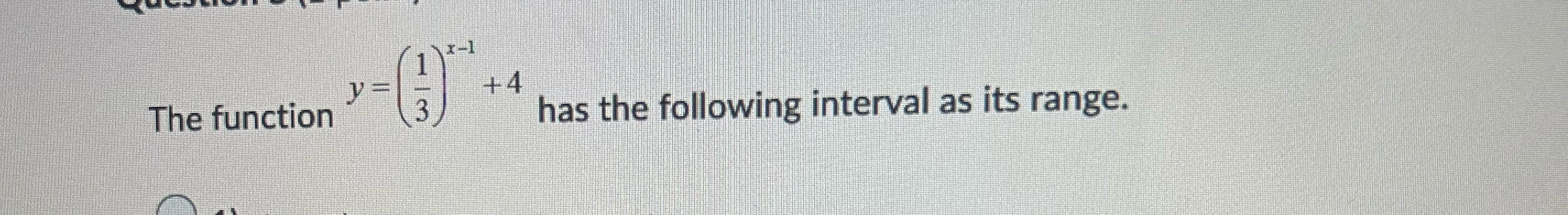 Solved The function y=(13)x-1+4 ﻿has the following interval | Chegg.com