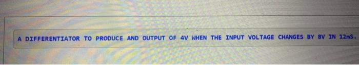 Solved A DIFFERENTIATOR TO PRODUCE AND OUTPUT OF 4V WHEN THE | Chegg.com